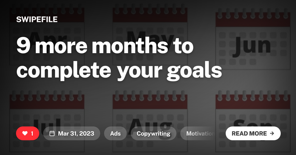 9 more months to complete your goals | SwipeFile