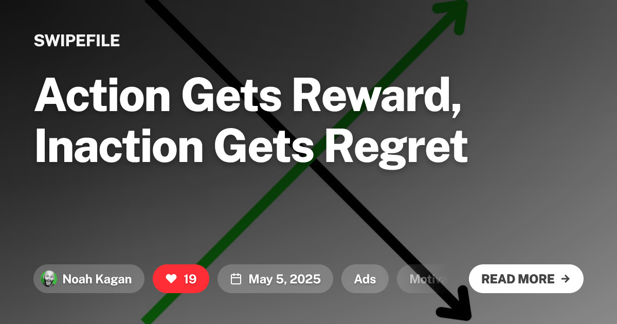 Action Gets Reward, Inaction Gets Regret | SwipeFile
