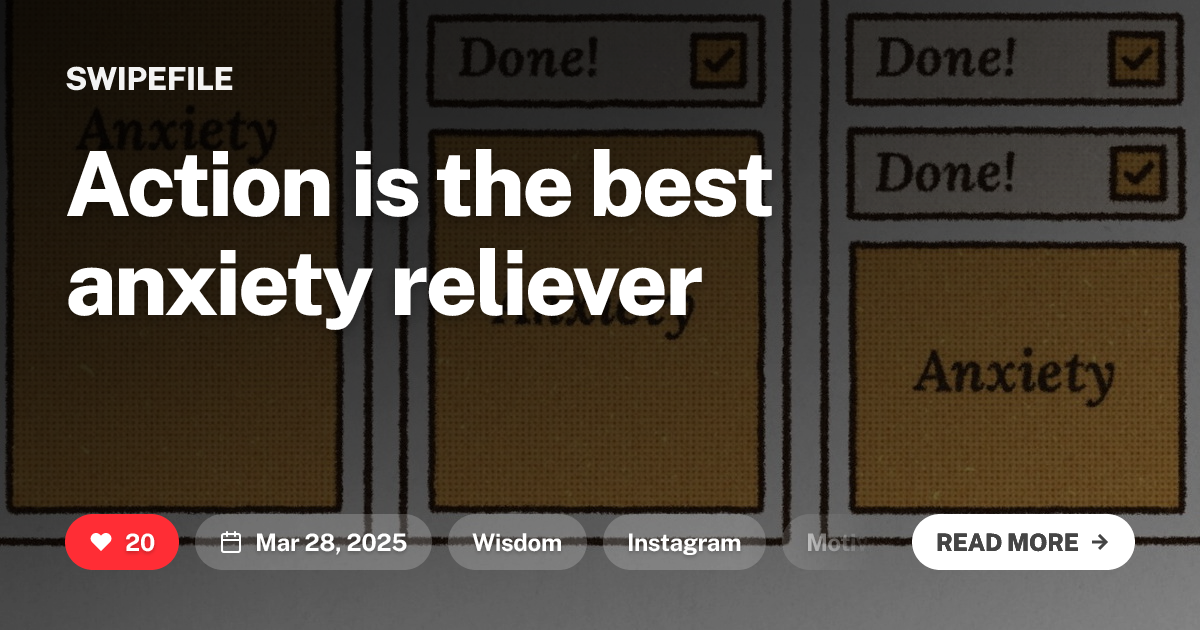 Action is the best anxiety reliever | SwipeFile
