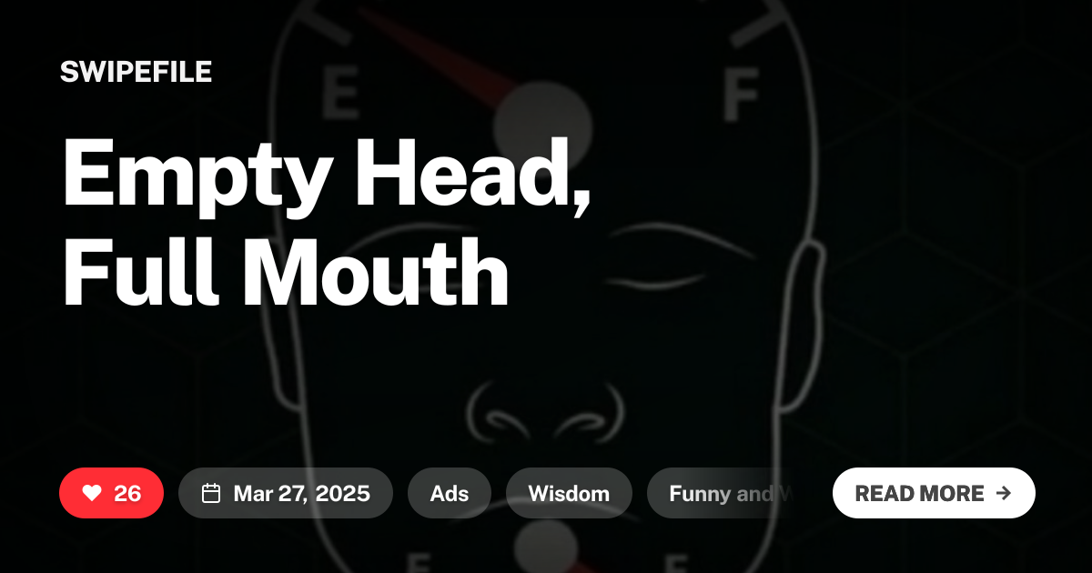 Empty Head, Full Mouth | SwipeFile