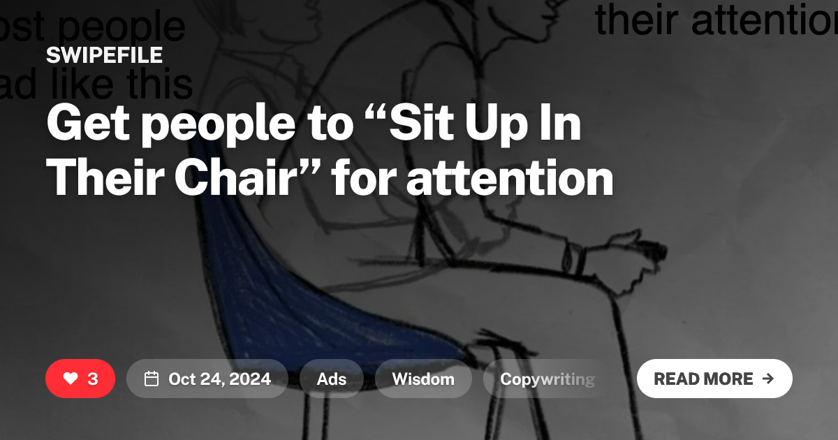 Get people to “Sit Up In Their Chair” for attention | SwipeFile