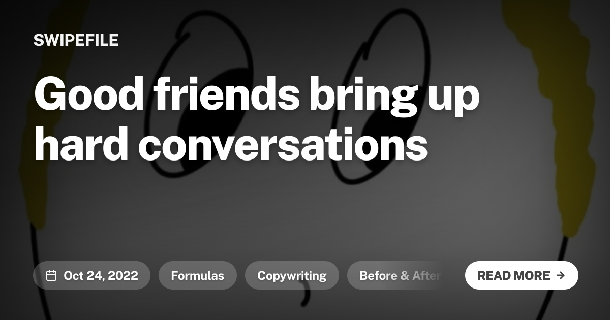 Good friends bring up hard conversations | SwipeFile