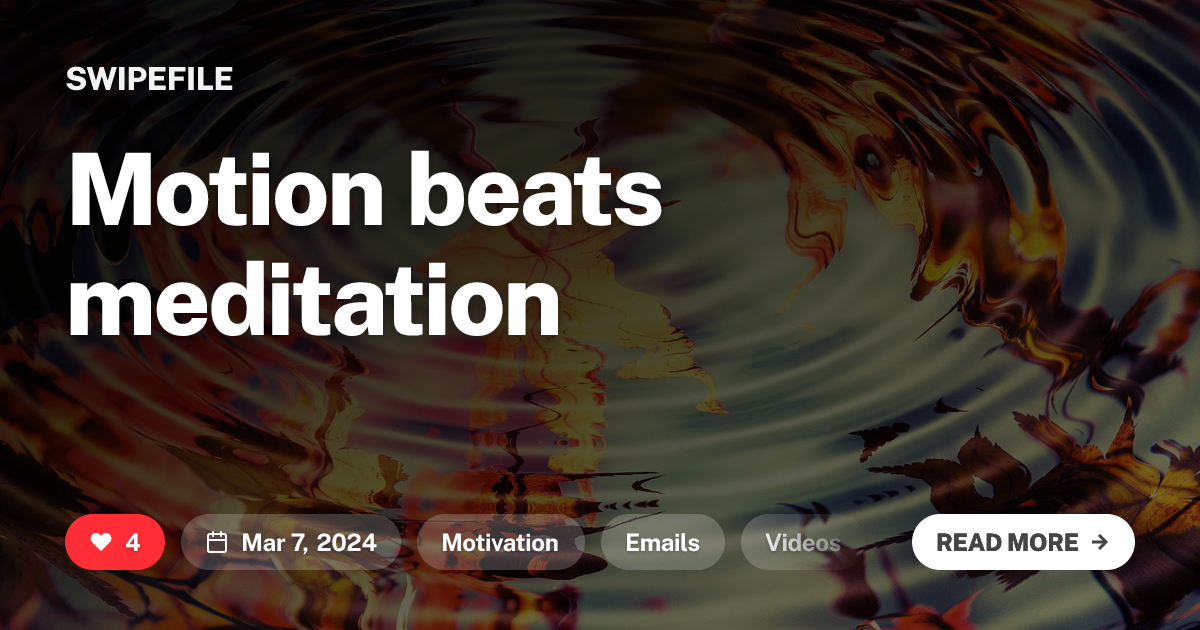 Motion beats meditation | SwipeFile
