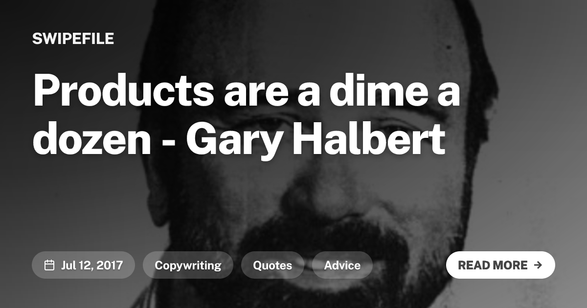 Products are a dime a dozen - Gary Halbert | SwipeFile