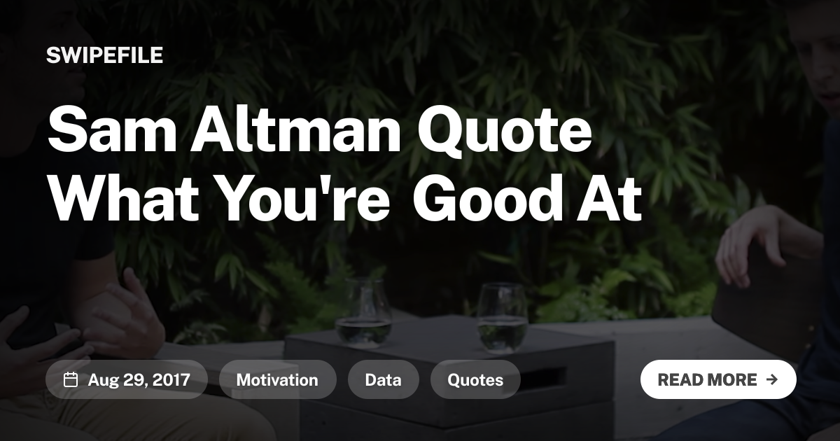 Sam Altman Quote What You're Good At | SwipeFile