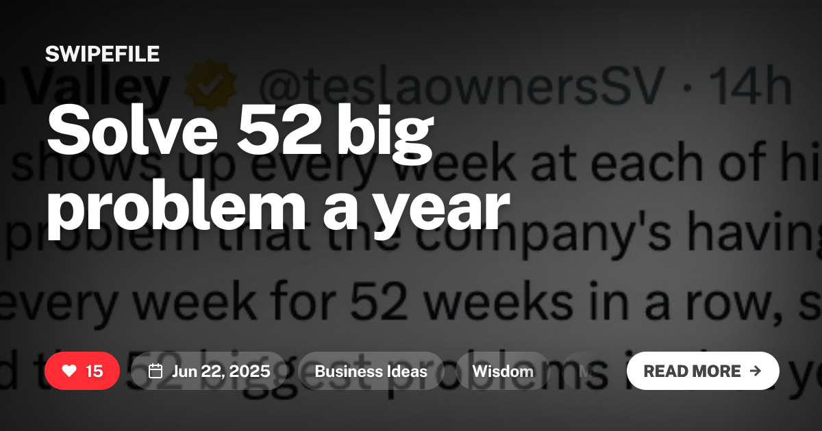 Solve 52 big problem a year | SwipeFile