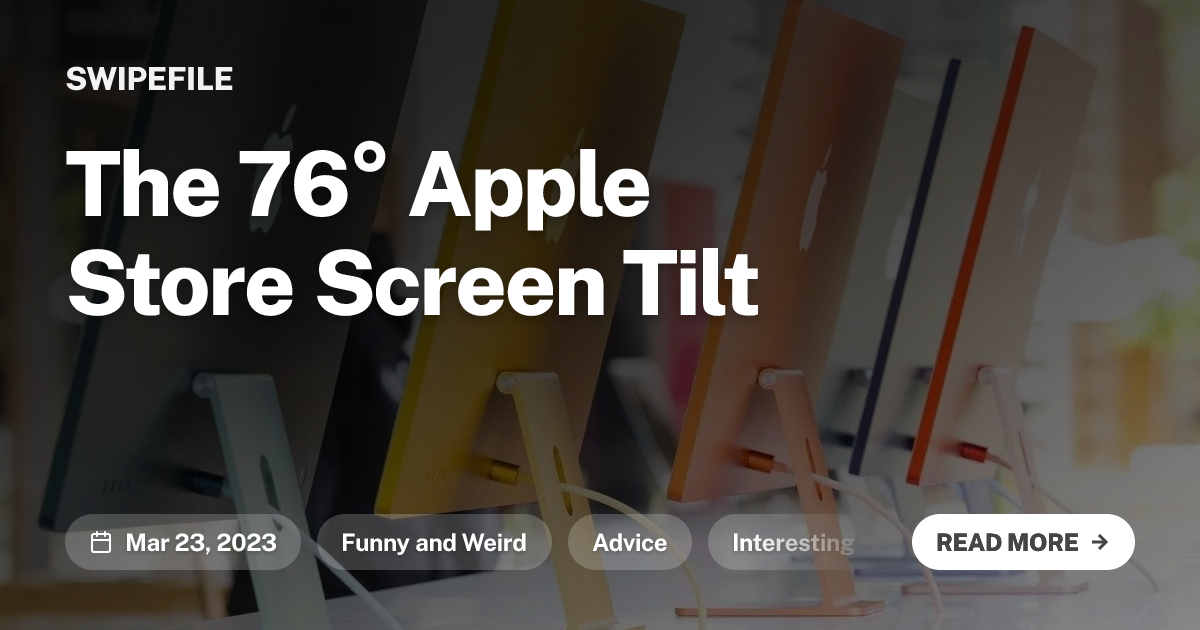 The 76° Apple Store Screen Tilt | SwipeFile