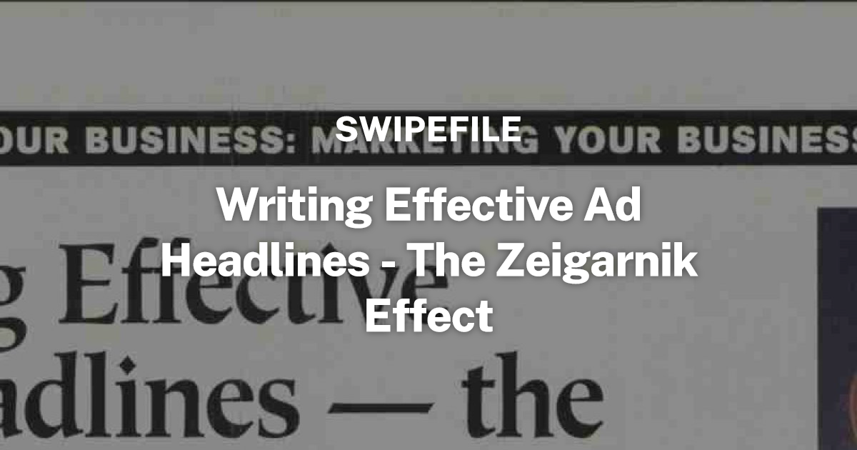 Writing Effective Ad Headlines - The Zeigarnik Effect | SwipeFile Writing Effective Ad Headlines - The Zeigarnik Effect | SwipeFile