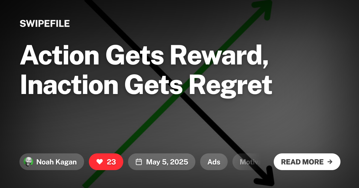 Action Gets Reward, Inaction Gets Regret | SwipeFile