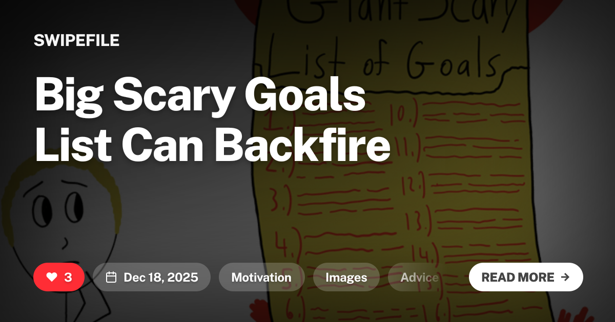 Big Scary Goals List Can Backfire | SwipeFile