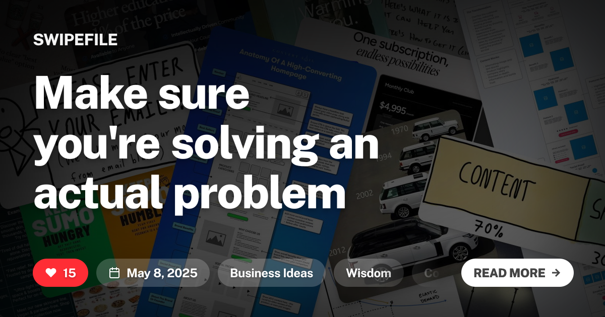 Make Sure You Re Solving An Actual Problem Swipefile