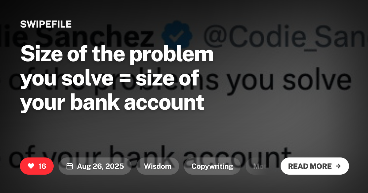 Size of the problem you solve = size of your bank account | SwipeFile