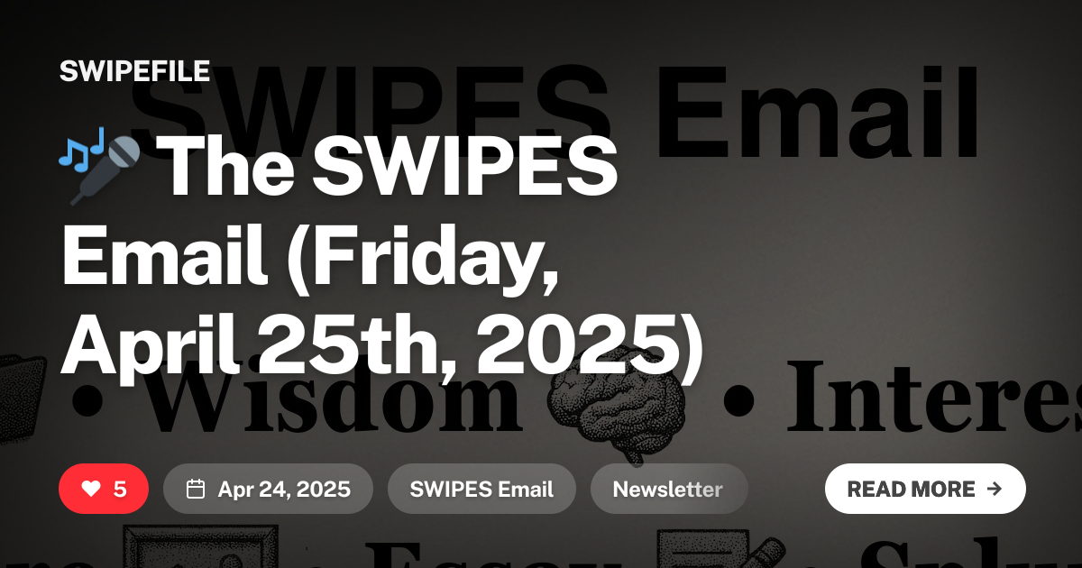 🎤 The SWIPES Email (Friday, April 25th, 2025) | Swipefile